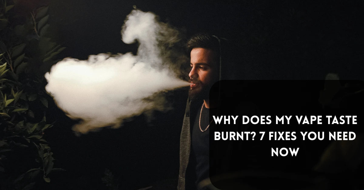 Why Does My Vape Taste Burnt? 7 Fixes You Need Now